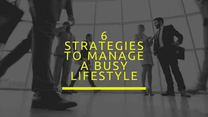 6 strategies to manage a busy lifestyle